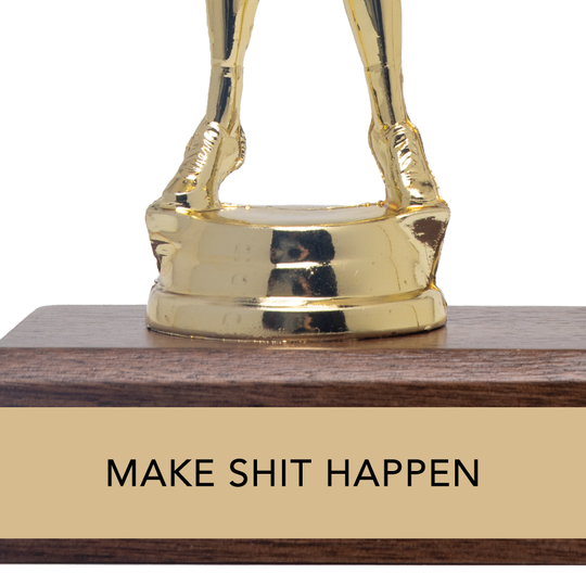 MAKE SHIT HAPPEN trophy – Jenni Earle